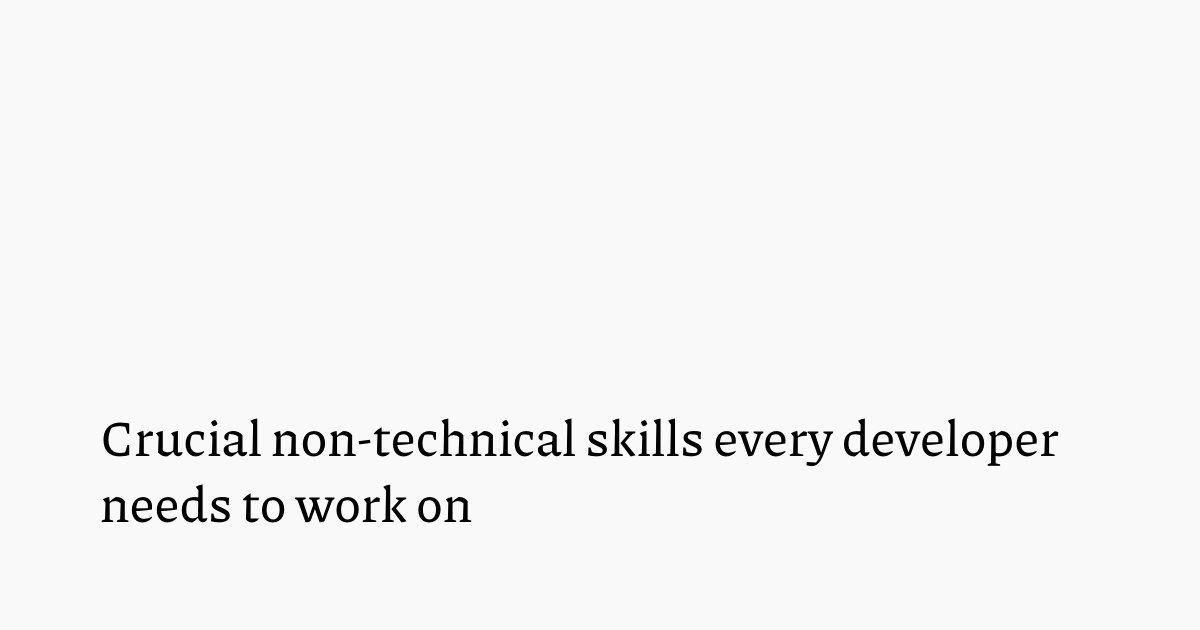 Crucial non-technical skills every developer needs to work on