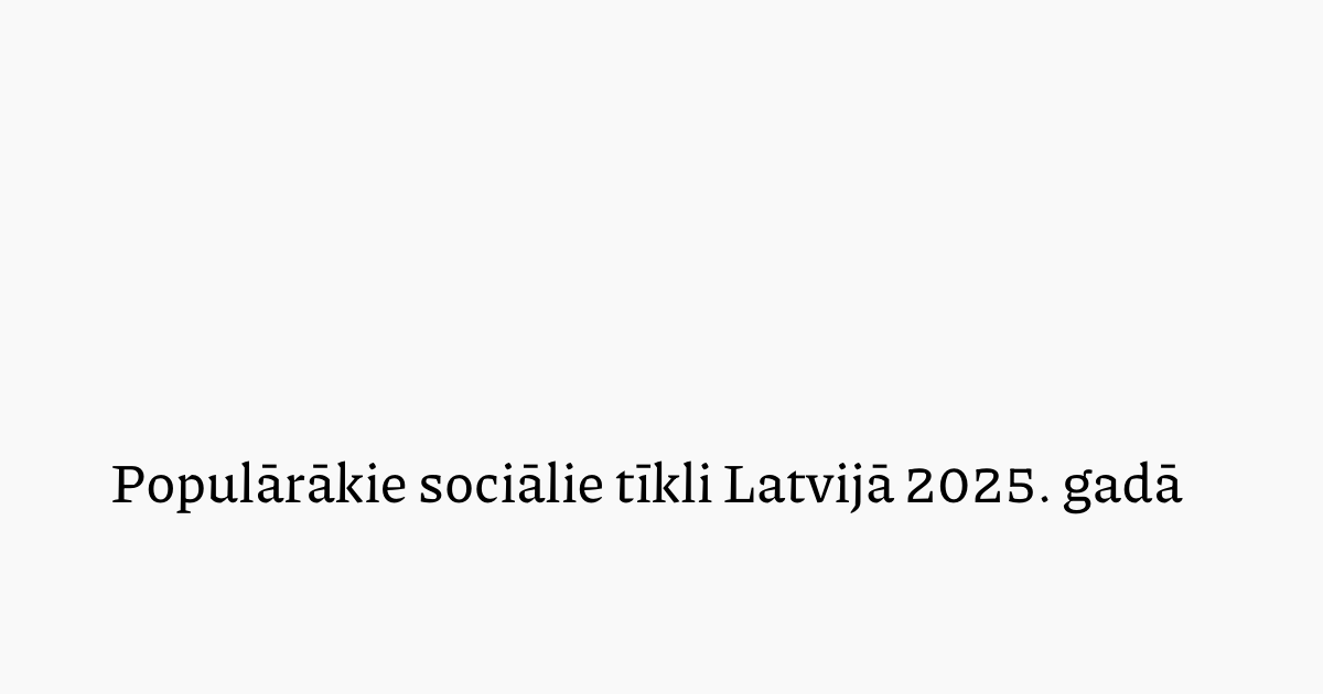 Populārākie sociālie tīkli Latvijā 2025. gadā